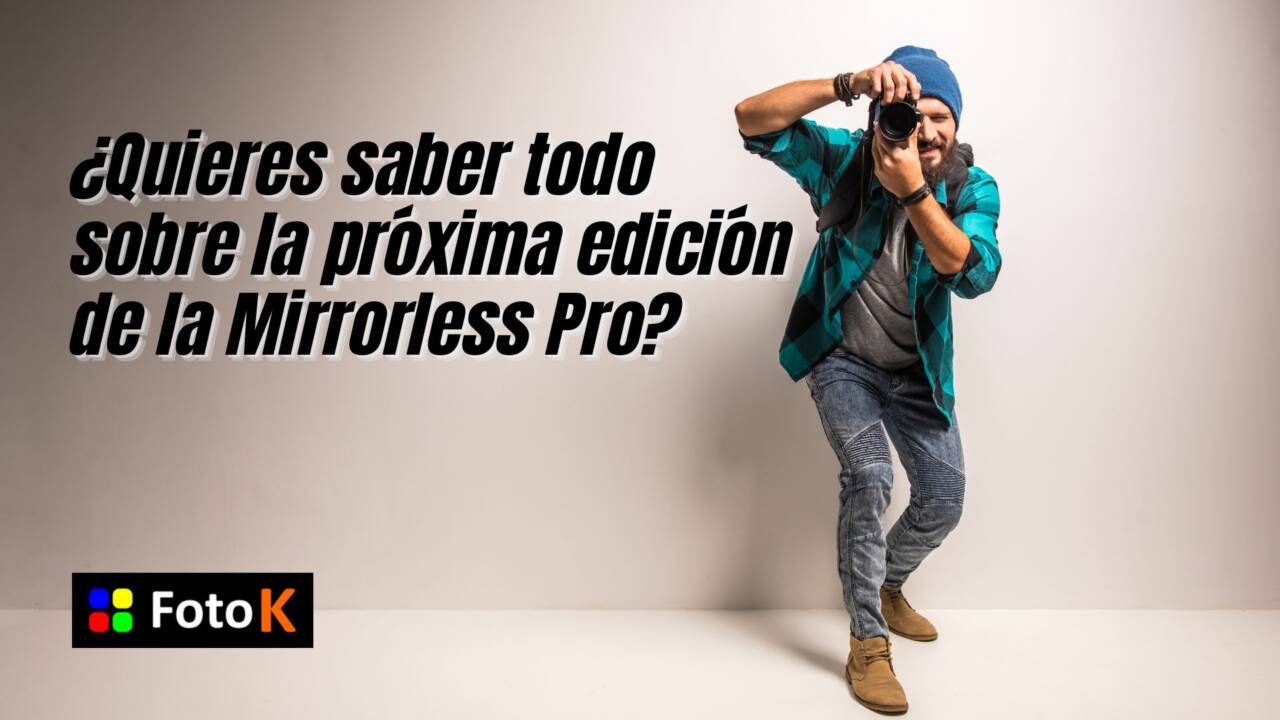 ¿Quieres saber más cosas sobre la próxima edición de la Mirrorless Pro? - El blog de Foto K